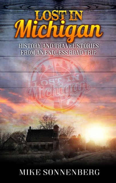 Lost In Michigan : History and Travel Stories from an Endless Road Trip ...