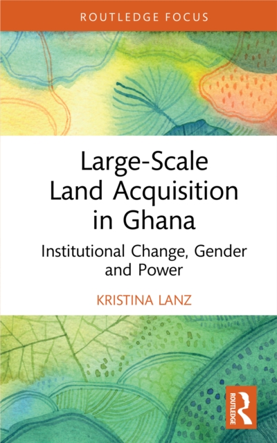 Large-Scale Land Acquisition in Ghana : Institutional Change, Gender ...