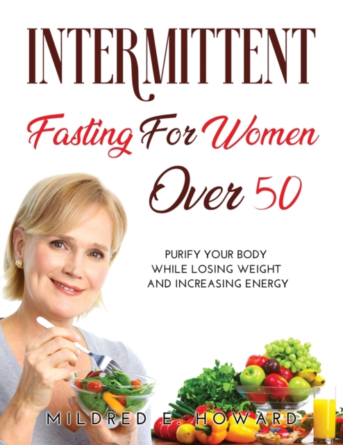 Intermittent Fasting for Women Over 50 : Purify your Body while Losing ...