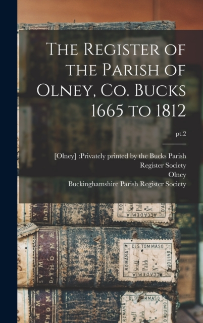 The Register of the Parish of Olney, Co. Bucks 1665 to 1812; pt.2 ...