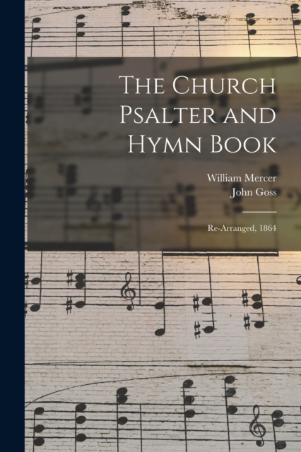 The Church Psalter and Hymn Book : Re-arranged, 1864: William Mercer ...