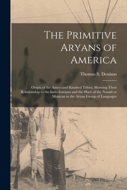 The Primitive Aryans of America; Origin of the Aztecs and Kindred ...