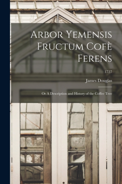 Arbor Yemensis Fructum Cofè Ferens : or A Description and History of ...