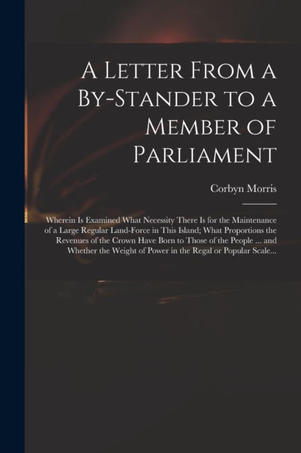 A Letter From a By-stander to a Member of Parliament : Wherein is ...