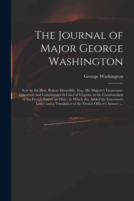 The Journal of Major George Washington : Sent by the Hon. Robert ...