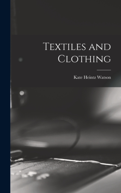 Textiles and Clothing: Kate Heintz Watson: 9781015987142: hive.co.uk