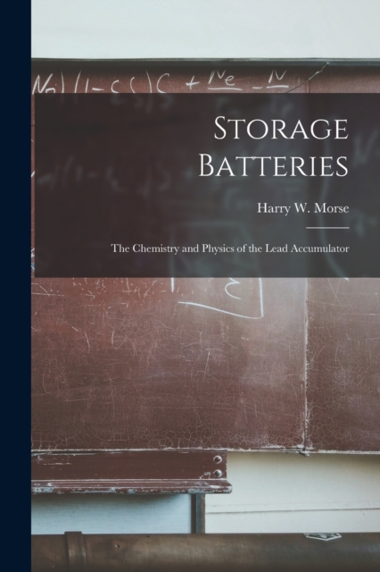 Storage Batteries : The Chemistry and Physics of the Lead Accumulator ...