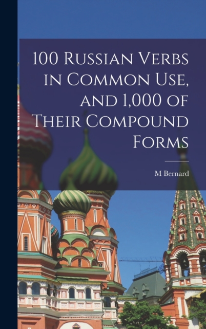 100 Russian Verbs in Common Use, and 1,000 of Their Compound Forms: M ...