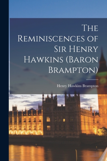 The Reminiscences of Sir Henry Hawkins (Baron Brampton): Henry Hawkins ...