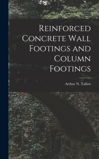 Reinforced Concrete Wall Footings and Column Footings: Arthur N Talbot ...