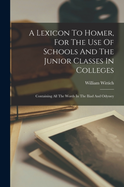 A Lexicon To Homer, For The Use Of Schools And The Junior Classes In ...