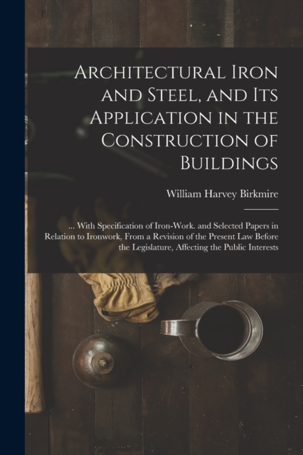 Architectural Iron and Steel, and Its Application in the Construction ...