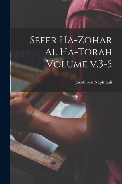 Sefer ha-Zohar al ha-Torah Volume v.3-5: Jacob Ben Naphthali ...