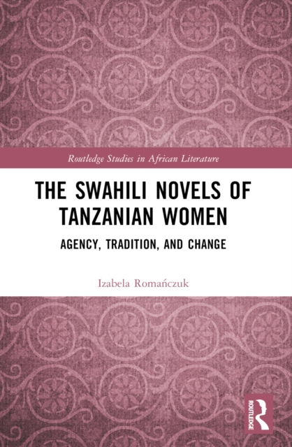 The Swahili Novels of Tanzanian Women : Agency, Tradition, and Change ...