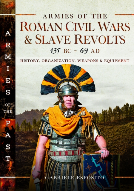 Armies of the Roman Civil Wars and Slave Revolts, 135 BC–AD 69 ...