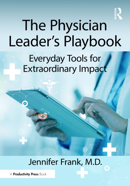 The Physician Leader's Playbook : Everyday Tools for Extraordinary ...