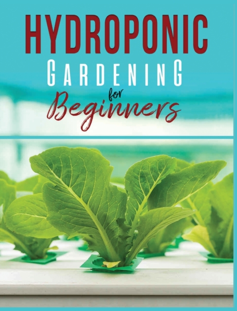 Hydroponic Gardening : A Comprehensive Beginner's Guide to Growing Healthy Herbs, Fruits ...