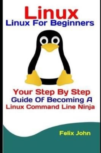 Linux : Linux For Beginners: Your Step By Step Guide Of Becoming A ...