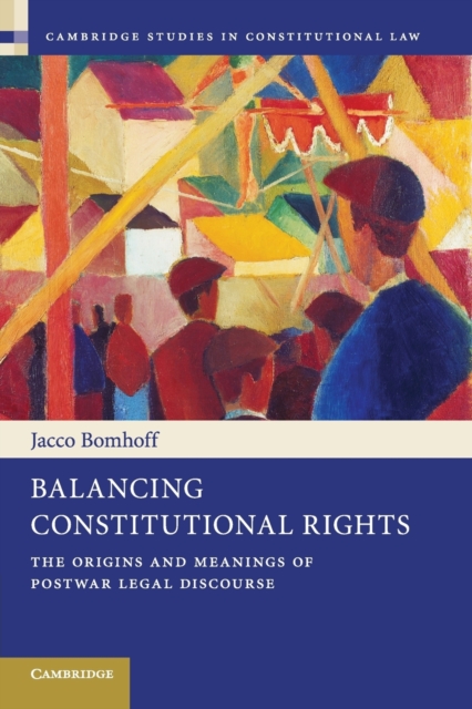 Balancing Constitutional Rights : The Origins and Meanings of Postwar ...
