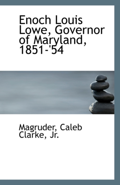 Enoch Louis Lowe, Governor of Maryland, 1851-'54: Caleb Clarke Magruder ...