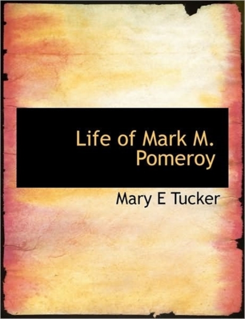 Life of Mark M. Pomeroy: Mary E Tucker: 9781115292771: hive.co.uk