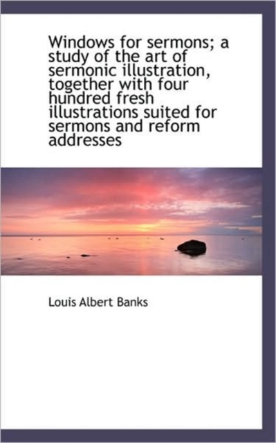 Windows for Sermons; a Study of the Art of Sermonic Illustration ...