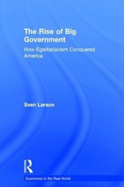 The Rise of Big Government : How Egalitarianism Conquered America: Sven ...