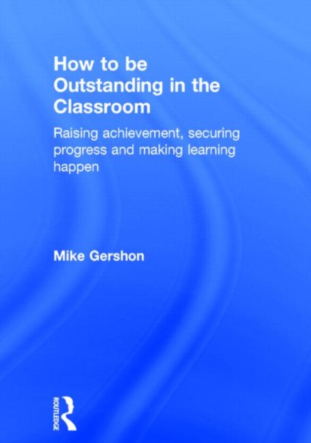 How to be Outstanding in the Classroom : Raising achievement, securing ...
