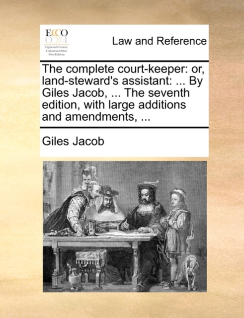 The Complete Court-Keeper : Or, Land-Steward's Assistant: ... by Giles ...