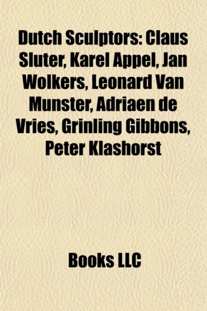 Dutch Sculptors : Claus Sluter, Hildo Krop, Wolff Schoemaker, Karel ...