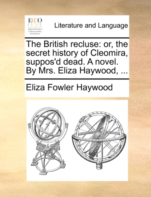 The British Recluse : Or, the Secret History of Cleomira, Suppos'd Dead ...