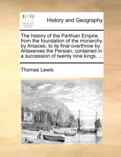 The History of the Parthian Empire, from the Foundation of the Monarchy ...