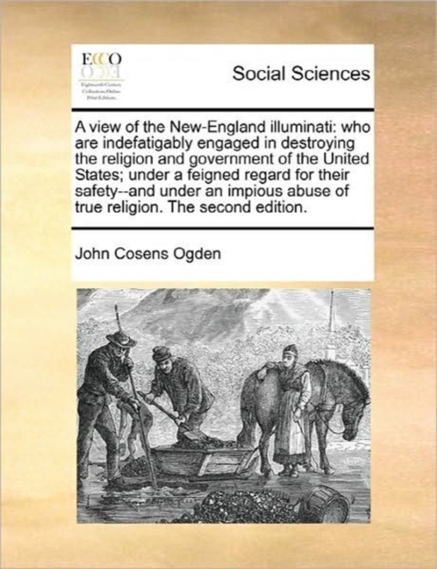 A View of the New-England Illuminati : Who Are Indefatigably Engaged in ...