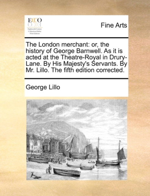 The London merchant: or, the history of George Barnwell. As it is acted ...