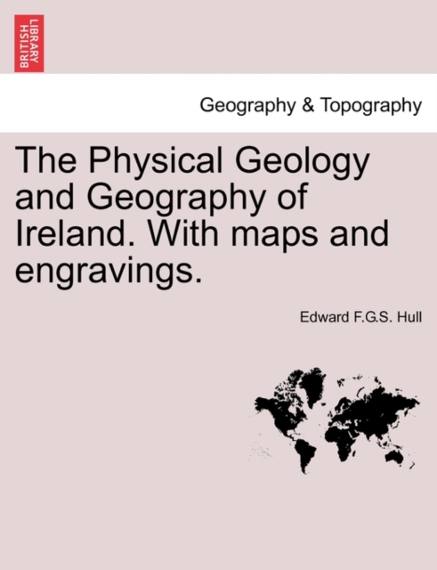 The Physical Geology and Geography of Ireland. with Maps and Engravings ...