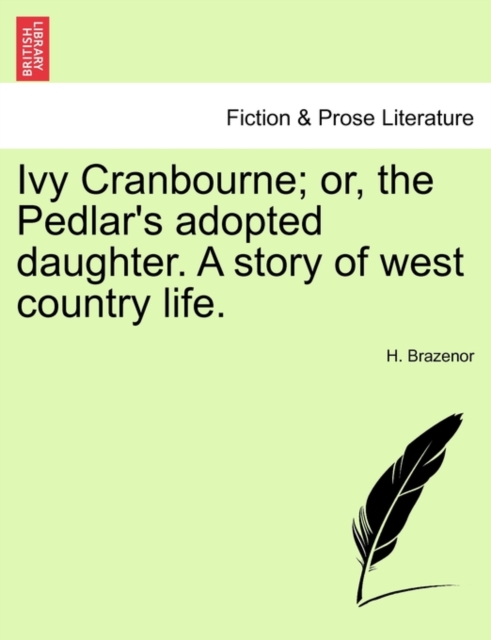 Ivy Cranbourne; Or, the Pedlar's Adopted Daughter. a Story of West ...