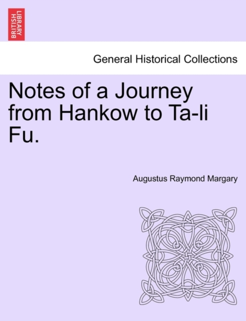 Notes of a Journey from Hankow to Ta-Li Fu.: Augustus Raymond Margary ...