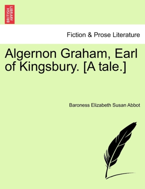 Algernon Graham, Earl of Kingsbury. [A Tale.]: Baroness Elizabeth Susan ...