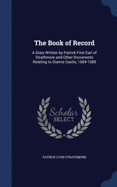 The Book of Record : A Diary Written by Patrick First Earl of ...