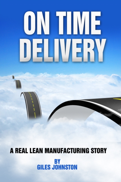 On Time Delivery: A Real Lean Manufacturing Story: Giles Johnston ...