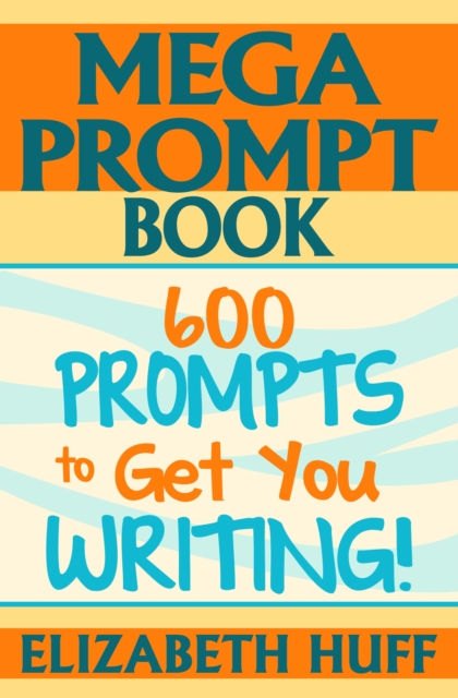 Mega Prompt Book: 600 Prompts To Get You Writing: Elizabeth Huff ...