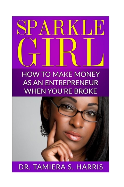 Sparkle Girl : How to Make Money as an Entrepreneur When You're Broke ...