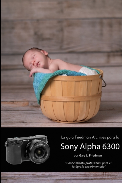 La Guia Friedman Archives Para La Sony Alpha 6300 (Edicion En B&N ...