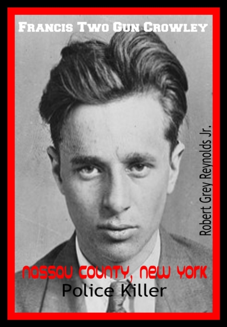 Francis "Two Gun" Crowley Nassau County, New York Police Killer: Robert ...