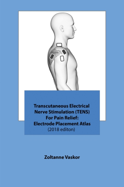 Transcutaneous Electrical Nerve Stimulation (TENS) For Pain Relief: Electrode Placement Atlas ...