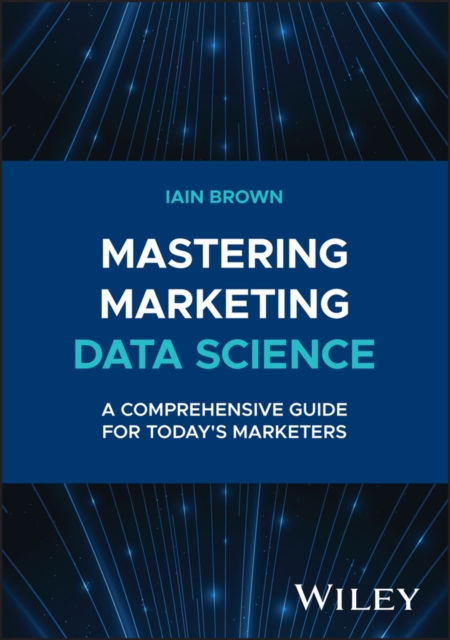 Mastering Marketing Data Science : A Comprehensive Guide for Today's ...