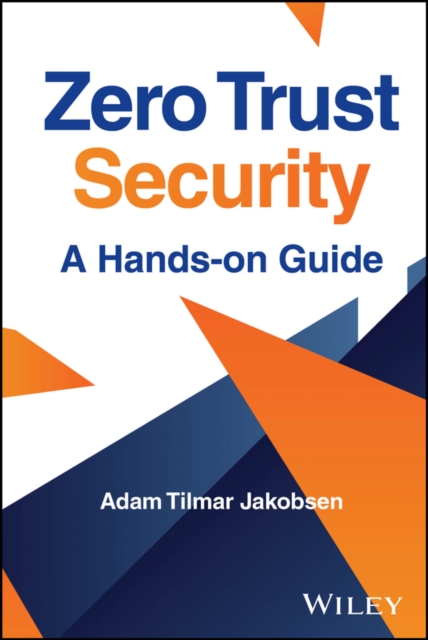 Zero Trust Security : A Hands-on Guide: Adam Tilmar (National Cybercrime Centre (NC3), Denmark ...