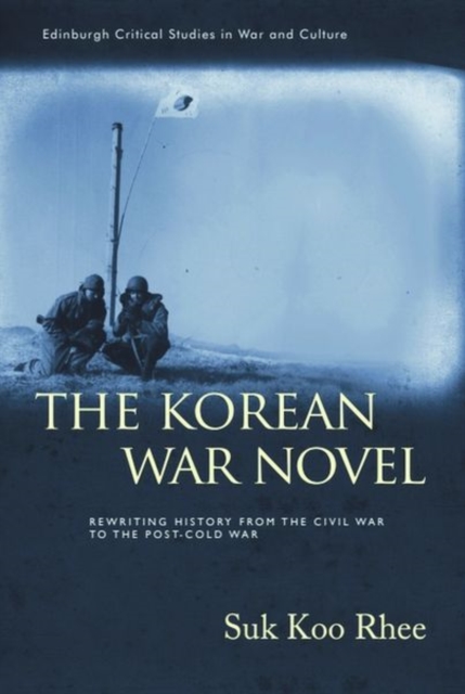 The Korean War Novel : Rewriting History from the Civil War to the Post ...
