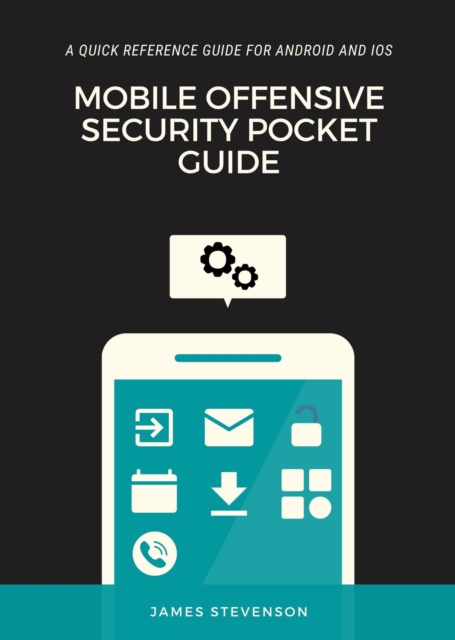 Mobile Offensive Security Pocket Guide : A Quick Reference Guide For Android And iOS: James ...