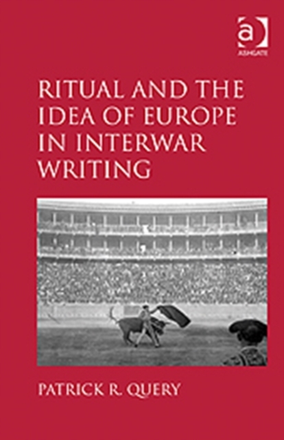 Ritual and the Idea of Europe in Interwar Writing: Patrick R. Query ...